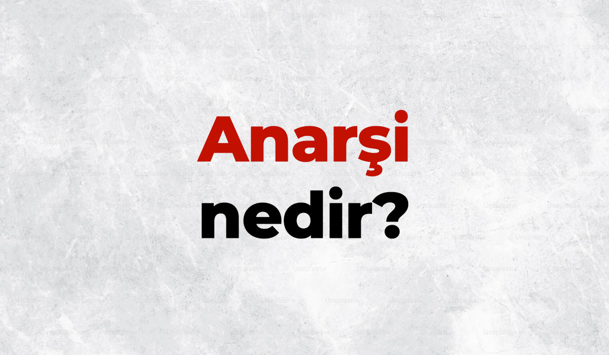 Anarşi nedir, TDK sözlük anlamı ne demek? Anarşinin temel özellikleri ...